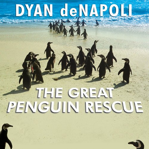 The Great Penguin Rescue: 40,000 Penguins, a Devastating Oil Spill, and ...